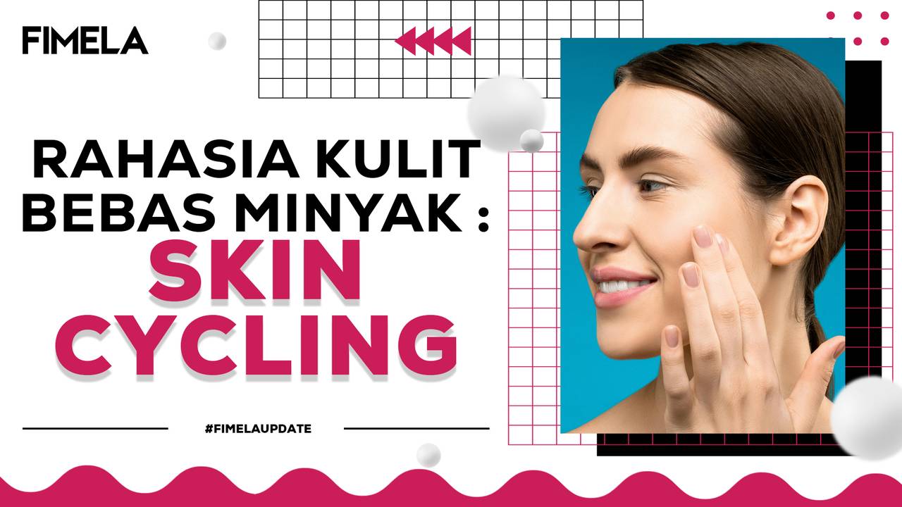 Lagi Tren!, Skin Cycling Bisa Jadi Solusi Brilian Buat Kulit Berminyak
