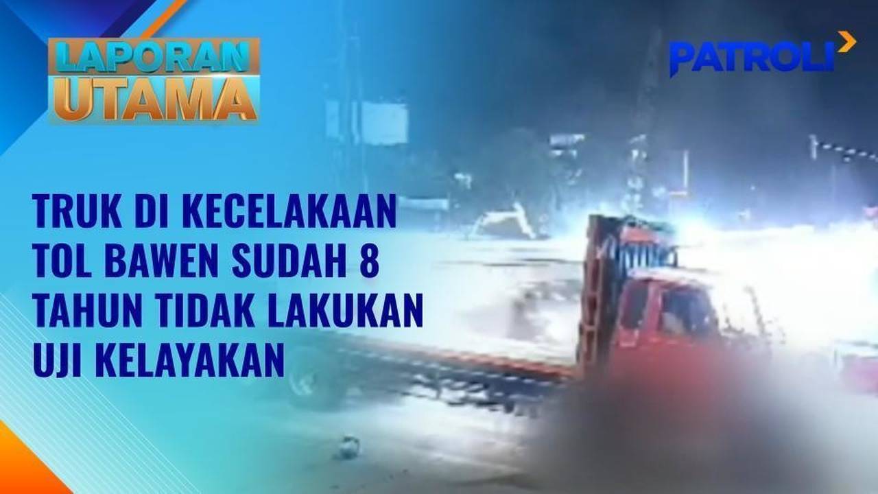 Laporan Utama: Truk Kecelakaan Beruntun Tol Bawen Sudah Tak Uji Kelayakan 8 Tahun | Patroli ...