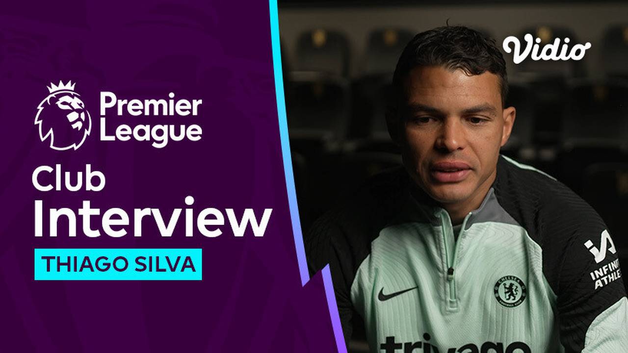 Club Interview, Thiago Silva Resmi Tinggalkan Chelsea | Premier League ...