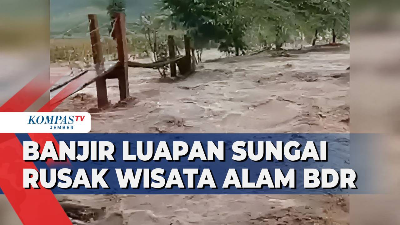 Banjir Luapan Sungai Rusak Wisata Alam BDR di Tempurejo Jember - Kompas ...