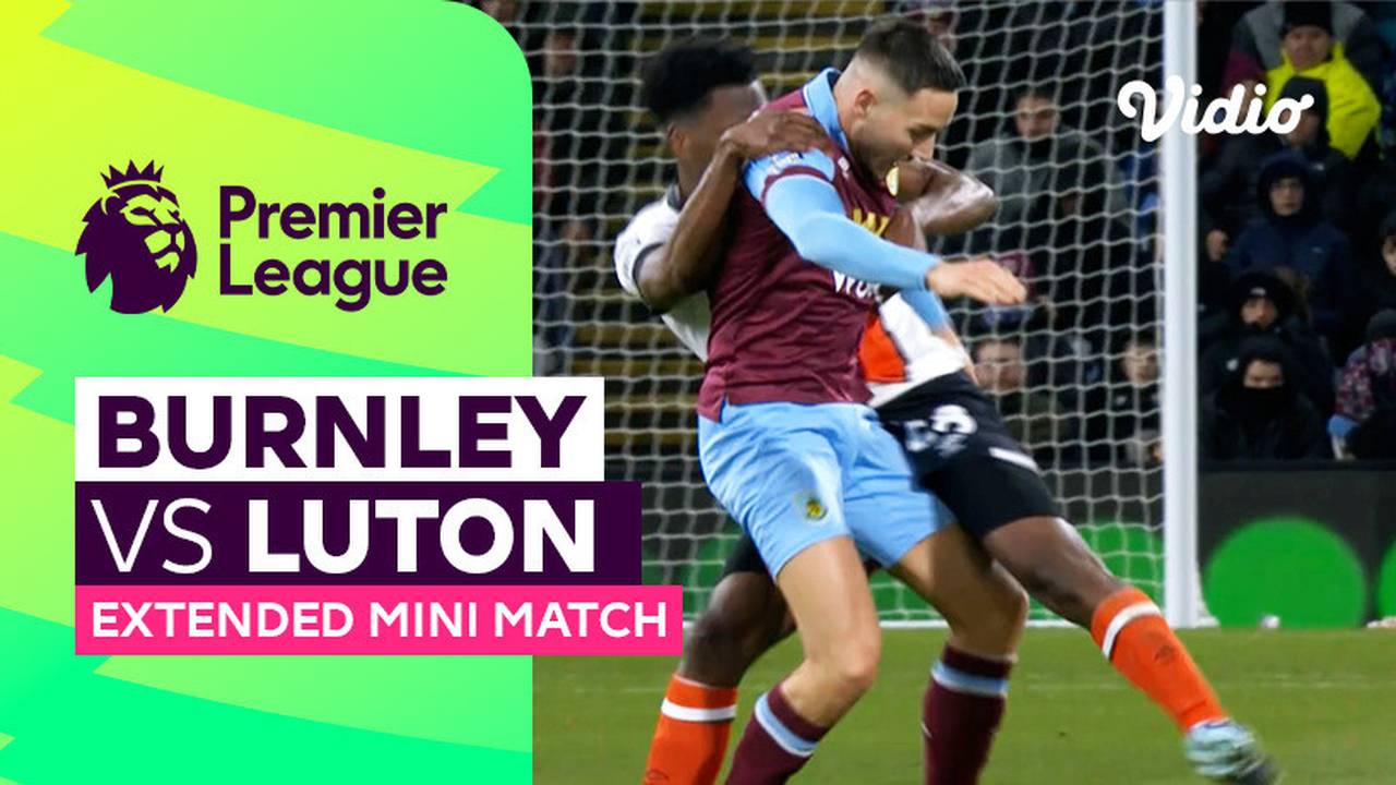 Burnley vs Luton - Extended Mini Match | Premier League 23/24 | Vidio