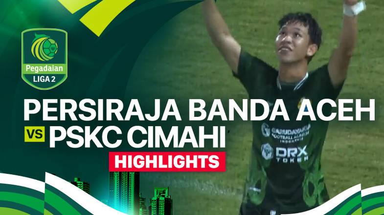 Persiraja Banda Aceh vs PSKC Cimahi - Highlights | Pegadaian Liga 2 ...